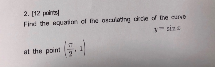 Solved points] Find the equation of the osculating circle of | Chegg.com