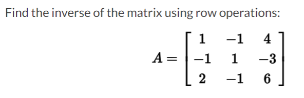Solved Find the inverse of the matrix using row operations: | Chegg.com