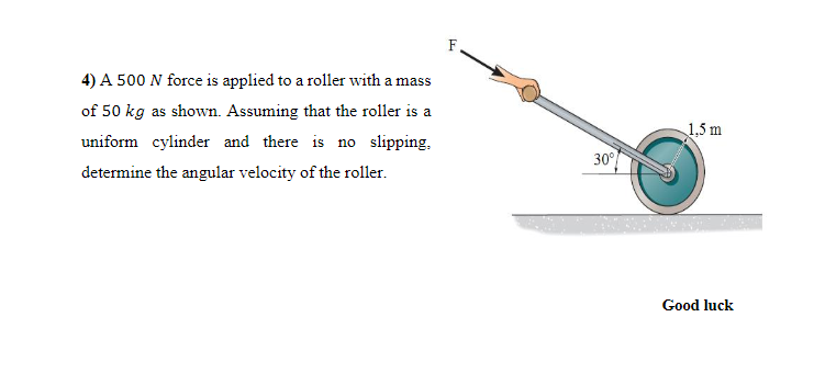 Solved F 4) A 500 N force is applied to a roller with a mass | Chegg.com