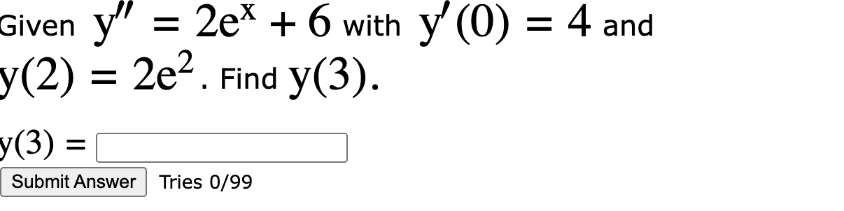 Solved Given y′′=2ex+6 with y′(0)=4 and y(2)=2e2. Find y(3) | Chegg.com