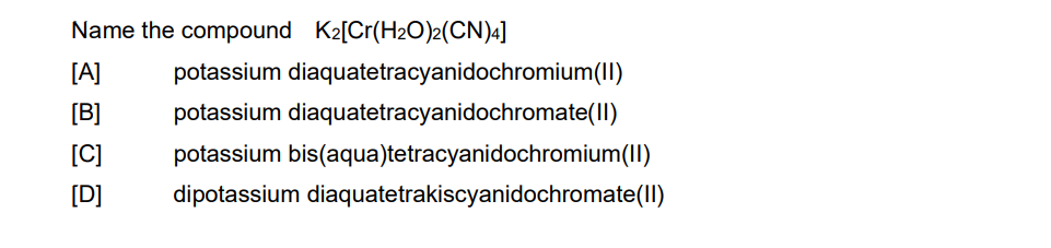 Solved Name the compound K2[Cr(H2O)2(CN)4] [A] potassium | Chegg.com