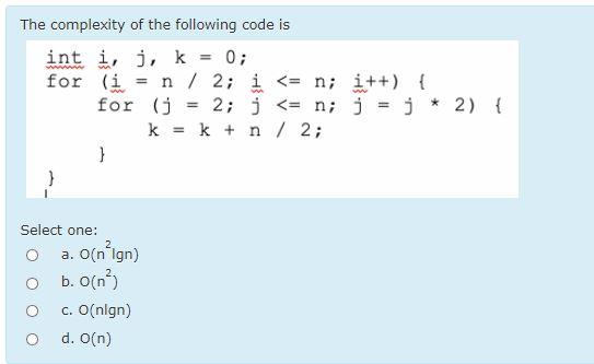 Solved The complexity of the following code is int i, j, k = | Chegg.com