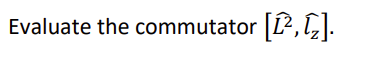 Solved Evaluate the commutator [L2,lz] | Chegg.com