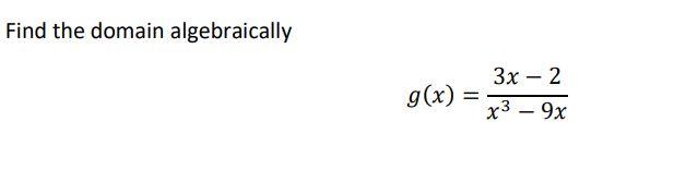 Solved Find the domain algebraically g(x) 3x - 2 x3 - 9x | Chegg.com