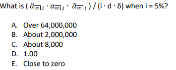 Solved What is (a¨∞1i⋅a∞i⋅aˉ∞ii)/(i⋅d⋅δ) when i=5% ? A. Over | Chegg.com