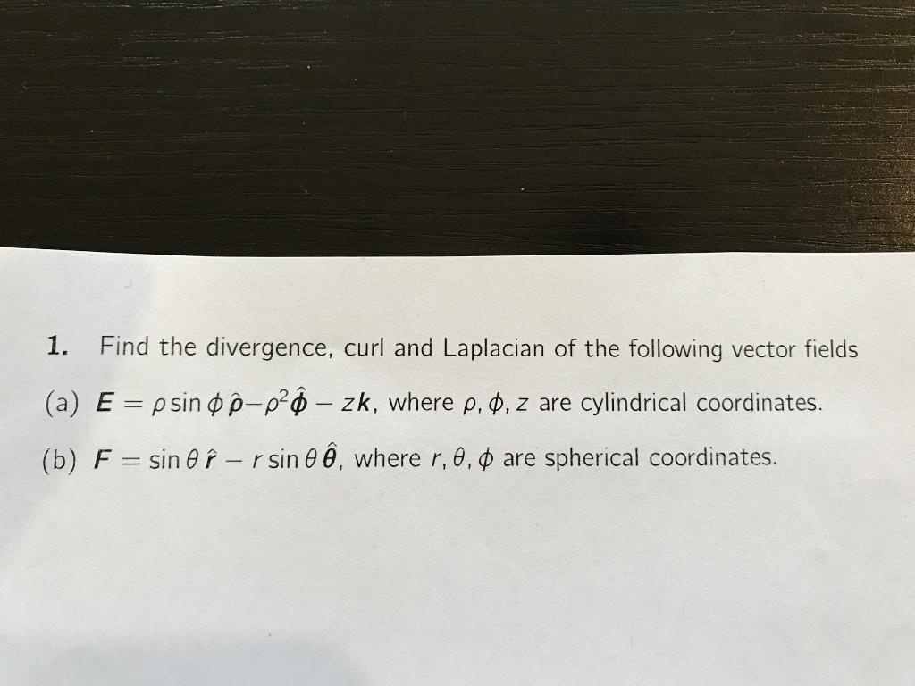 Solved 1. Find the divergence, curl and Laplacian of the | Chegg.com