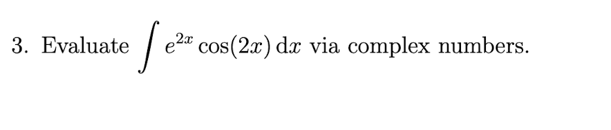 Solved 20 3. Evaluate ( e** cos(22) dx via complex numbers. | Chegg.com