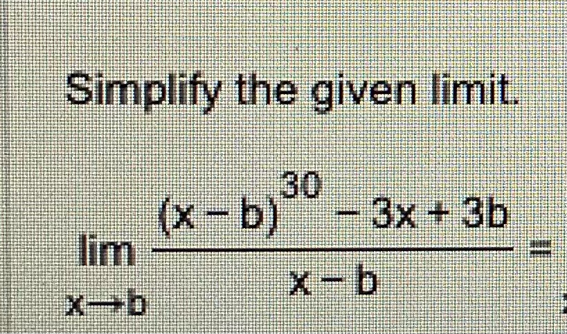 Solved Simplify the given limit. limx→bx−b(x−b)30−3x+3b= | Chegg.com