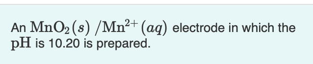 Solved An MnO2 (s) /Mn2+ (aq) electrode in which the pH is | Chegg.com