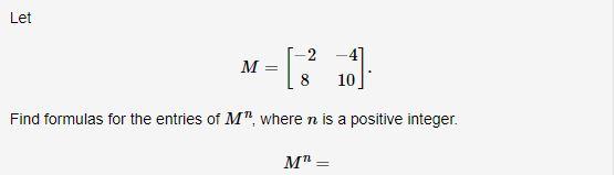 Solved M=[−28−410] Find formulas for the entries of Mn, | Chegg.com