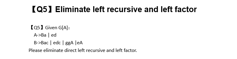 Solved [Q5】 Eliminate left recursive and left factor [Q5】 | Chegg.com