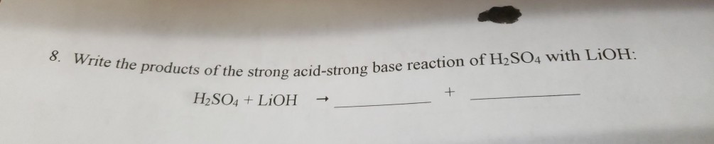 Solved 8. Write th of H2SO4 with LiOH: e products of the | Chegg.com