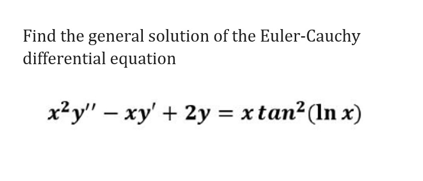 Solved Find the general solution of the Euler-Cauchy | Chegg.com