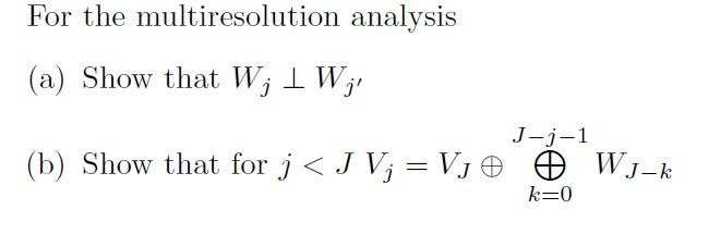 Solved For the multiresolution analysis (a) Show that Wj⊥Wj′ | Chegg.com