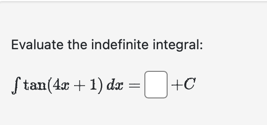 Solved Evaluate the indefinite integral: ∫tan(4x+1)dx=+C | Chegg.com