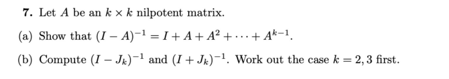 Solved 7. Let A be an k x k nilpotent matrix. (a) Show that | Chegg.com