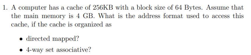 Solved 1. A computer has a cache of 256KB with a block size | Chegg.com