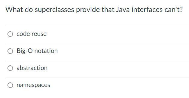 Solved What do superclasses provide that Java interfaces | Chegg.com