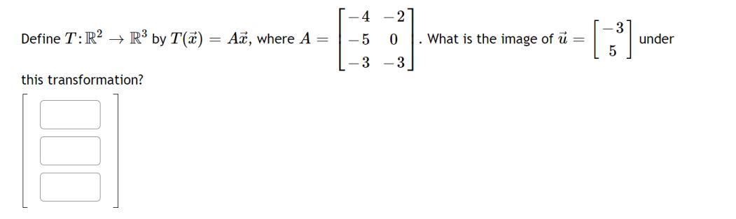 Solved Define T:R2→R3 by T(x)=Ax, where A=⎣⎡−4−5−3−20−3⎦⎤. | Chegg.com