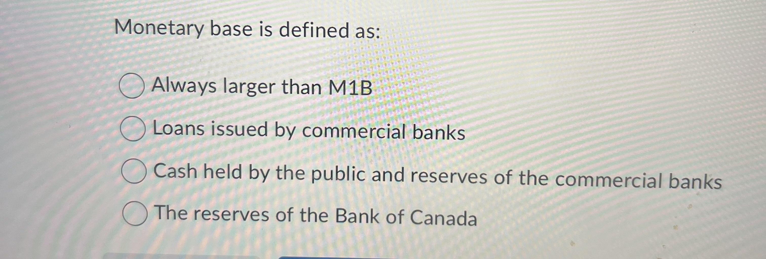 Solved Monetary base is defined as:Always larger than | Chegg.com