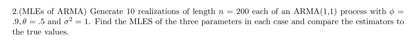 Solved 2. (MLEs of ARMA) Generate 10 realizations of length | Chegg.com