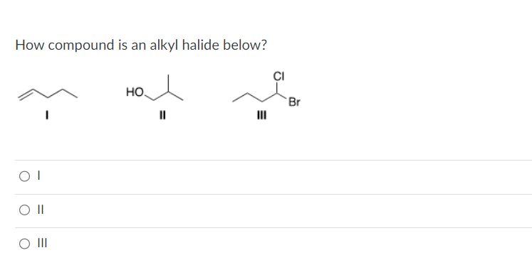 Solved How compound is an alkyl halide below? I II III । II | Chegg.com