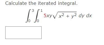 Solved Calculate the iterated integral. ∫03∫015xyx2+y2dydx | Chegg.com