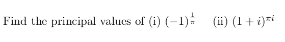 Solved Find the principal values of (i) (-1) (ii) (1+i)ni | Chegg.com