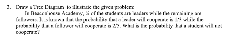 Solved 3. Draw a Tree Diagram to illustrate the given | Chegg.com