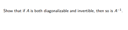 Solved Show that if A is both diagonalizable and invertible, | Chegg.com