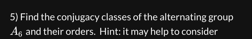 Solved 5) Find the conjugacy classes of the alternating | Chegg.com