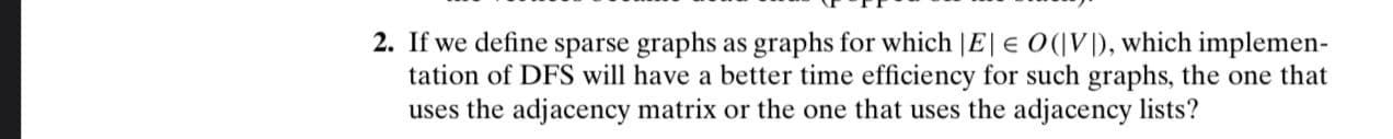 Solved 2. If we define sparse graphs as graphs for which |E| | Chegg.com