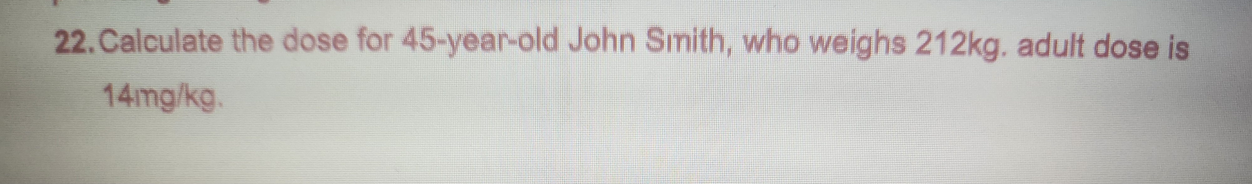 Solved Calculate the dose for 45 -year-old John Sinith, who | Chegg.com