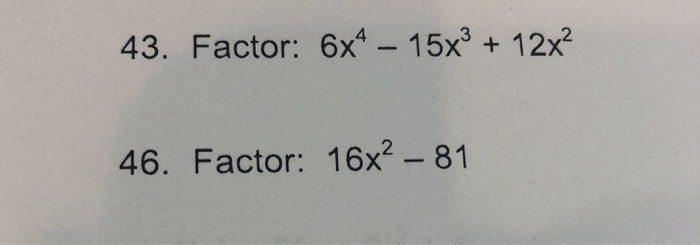 Solved 43. Factor: 6x4-15x3+ 12x2 46. Factor: 16x2-81 | Chegg.com