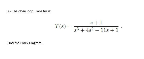 Solved 2.- Tha close loop Transfer is: T(S) s +1 $3 + 4s2 | Chegg.com