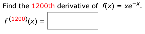 Solved Find the 1200th derivative of f(x) = xe-x. f(1200)(x) | Chegg.com