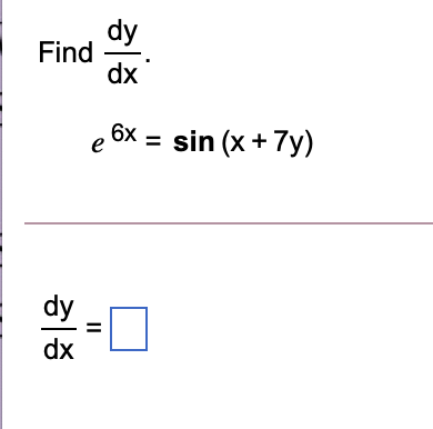 Solved dy Find dx e6x = sin (x + 7y) ( dy dx = | Chegg.com