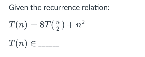 Solved Given the recurrence relation: T(n)=8T(2n)+n2T(n)∈ | Chegg.com