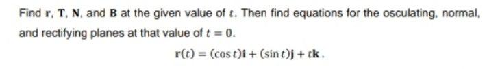 Solved Find r, T, N, and B at the given value of t. Then | Chegg.com