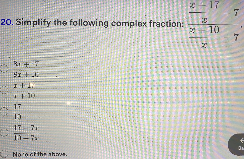Solved 20. Simplify the following complex fraction: x + 17 | Chegg.com