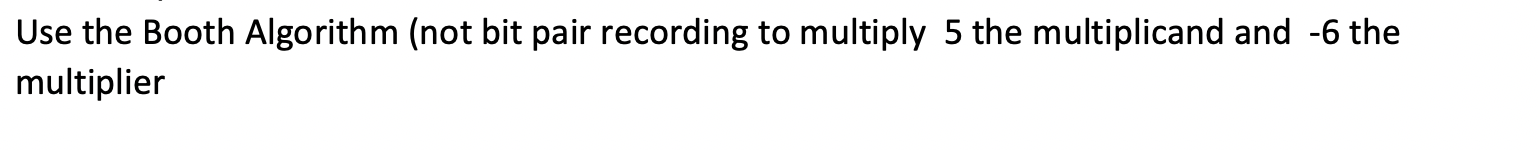 Solved Use the Booth Algorithm (not bit pair recording to | Chegg.com