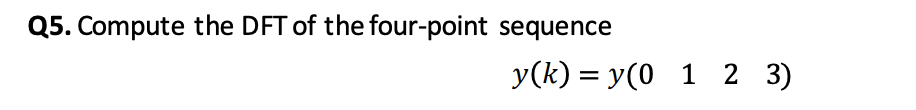 Solved Q5. Compute the DFT of the four-point sequence y(k) = | Chegg.com