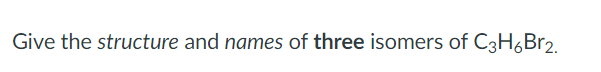 Solved Give the structure and names of three isomers of | Chegg.com