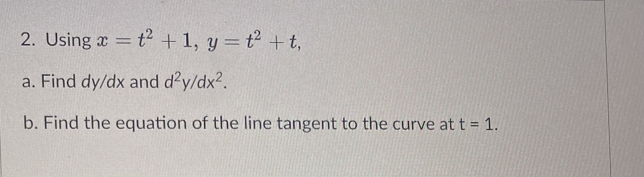 Solved Using x=t2+1,y=t2+t,a. ﻿Find dydx ﻿and d2ydx2.b. | Chegg.com