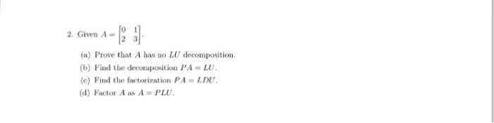 Solved Given A = [0 1 2 3]. Prove that A has no LU | Chegg.com
