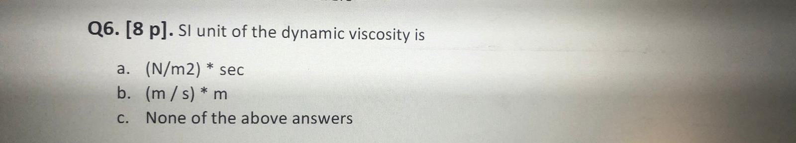 Solved Q6. [8 p). Si unit of the dynamic viscosity is a. | Chegg.com