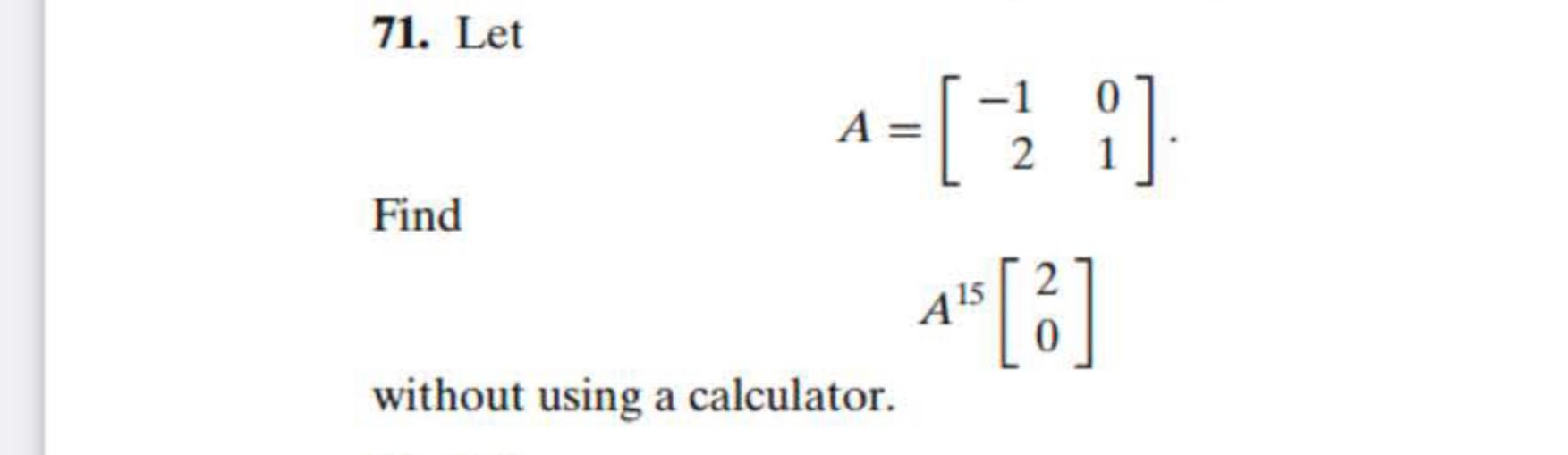 Solved 71. Let A=[−1201] Find A15[20] without using a | Chegg.com