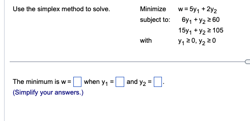 Solved Use the simplex method to solve. Minimize w=5y1+2y2 | Chegg.com