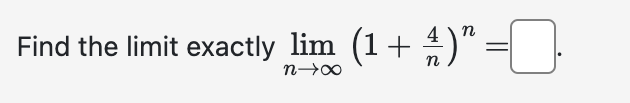 Solved Find the limit exactly limn→∞(1+n4)n=. | Chegg.com