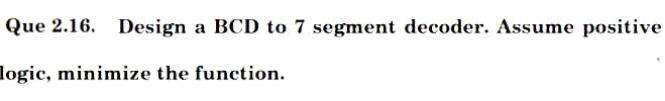 Solved Que 2.16. Design a BCD to 7 segment decoder. Assume | Chegg.com